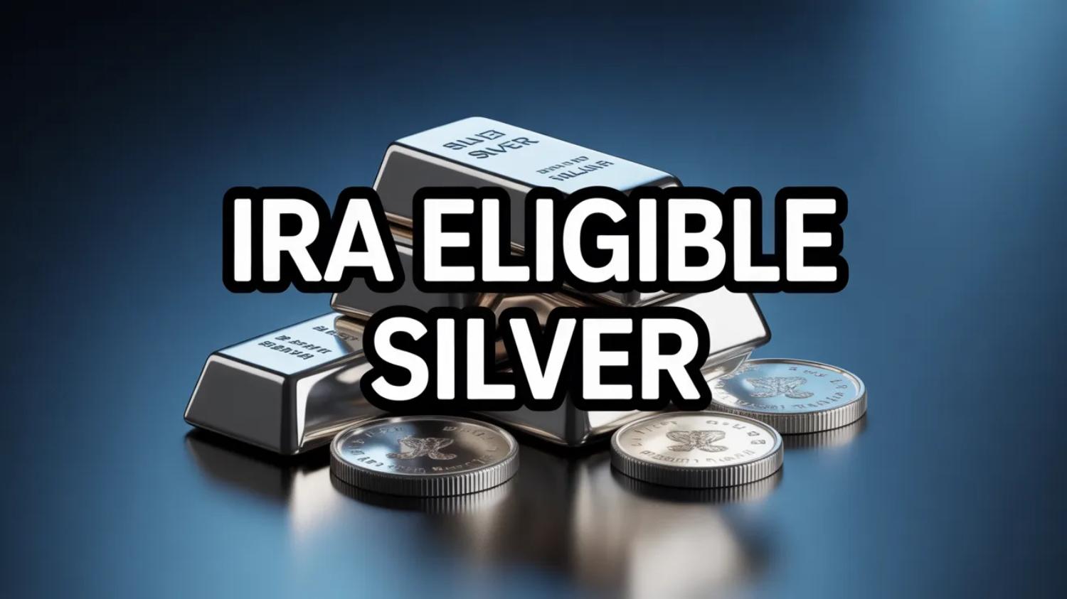 IRA Eligible Silver: 2026 Updated List